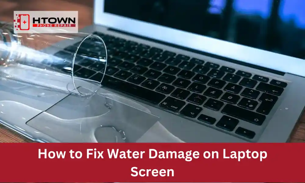 How to Fix Water Damage on Laptop Screen - Htown Phone Repair
